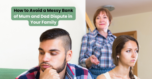 How to Avoid a Messy Bank of Mum and Dad Dispute in Your Family