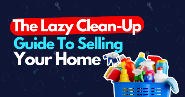 The Lazy Clean-Up Guide to Selling Your Home